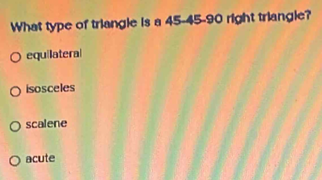 Solved: What type of triangle is a 45 - 45 - 90 right triangle ...