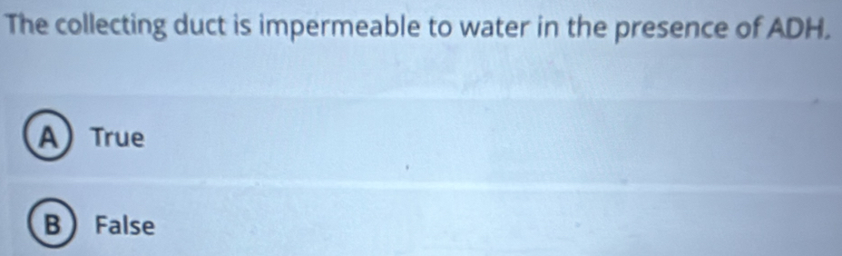 Solved: The collecting duct is impermeable to water in the presence of ...