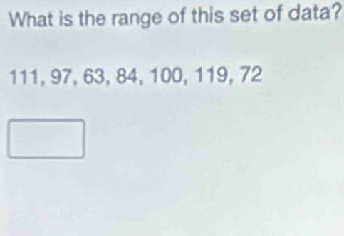 Solved: What is the range of this set of data? 111, 97, 63, 84, 100 ...