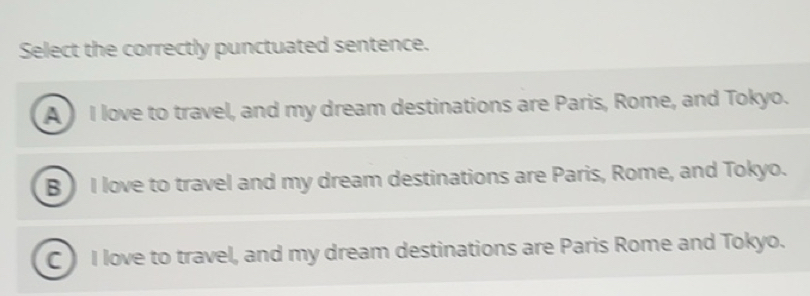 Solved: Select the correctly punctuated sentence. A ) I love to travel ...