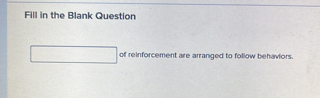 Solved: Fill in the Blank Question of reinforcement are arranged to follow behaviors. [Others]