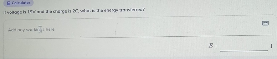 Solved: Calculator If voltage is 19V and the charge is 2C, what is the energy transferred? Add a ...