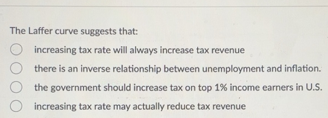 Solved: The Laffer curve suggests that: increasing tax rate will always ...