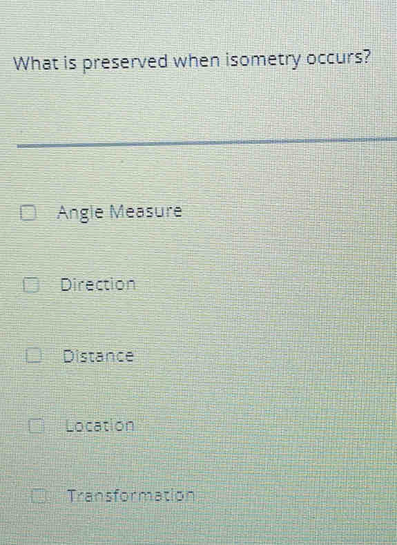 Solved: What is preserved when isometry occurs? Angle Measure Direction ...