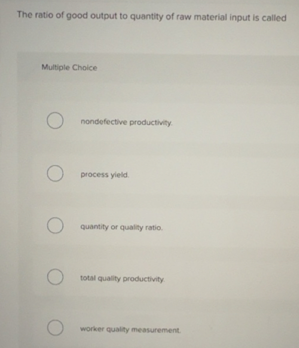 Solved: The ratio of good output to quantity of raw material input is ...