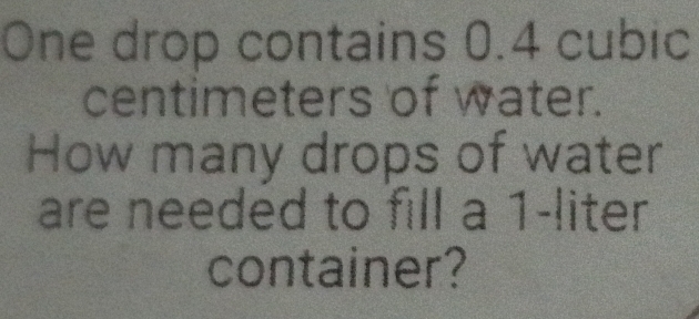 Resuelto:One drop contains 0.4 cubic centimeters of water. How many ...