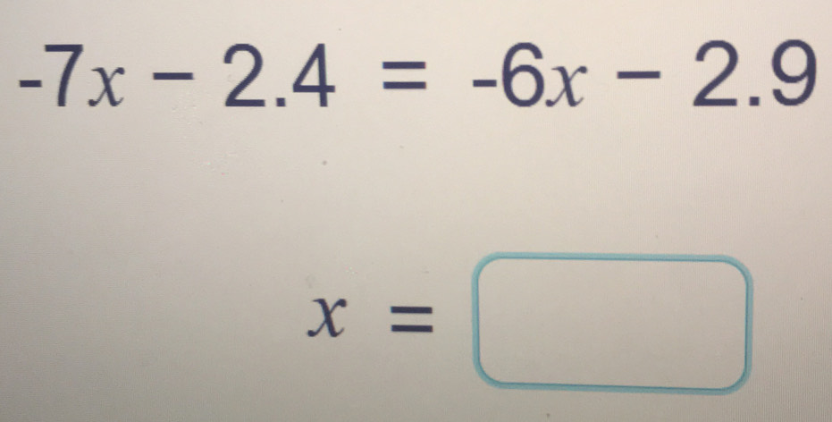 Solved: -7x-2.4=-6x-2.9 x= [Math]