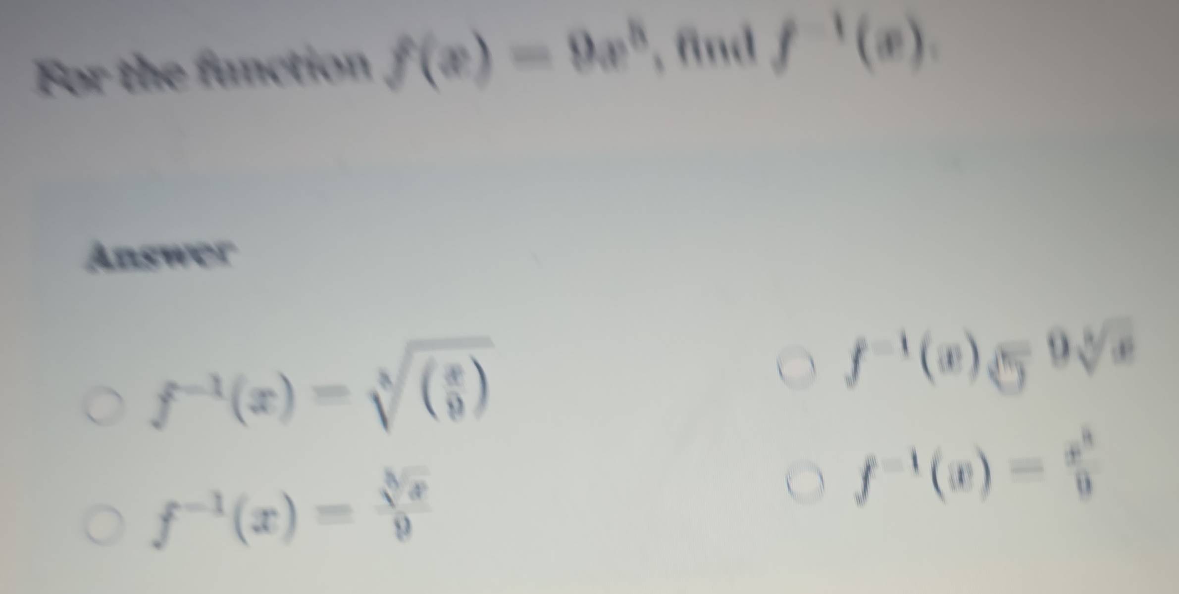 Solved: For the function f(x)=9x^5 , find f^(-1)(x). Answer f^(-1)(x)=sqrt[3]((frac x)9) f^(-1 ...