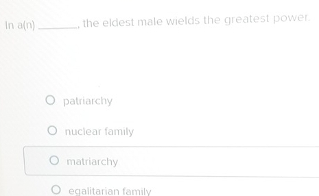Solved: In a(n) _, the eldest male wields the greatest power ...