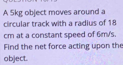 Solved: A 5kg object moves around a circular track with a radius of 18 cm at a constant speed of ...