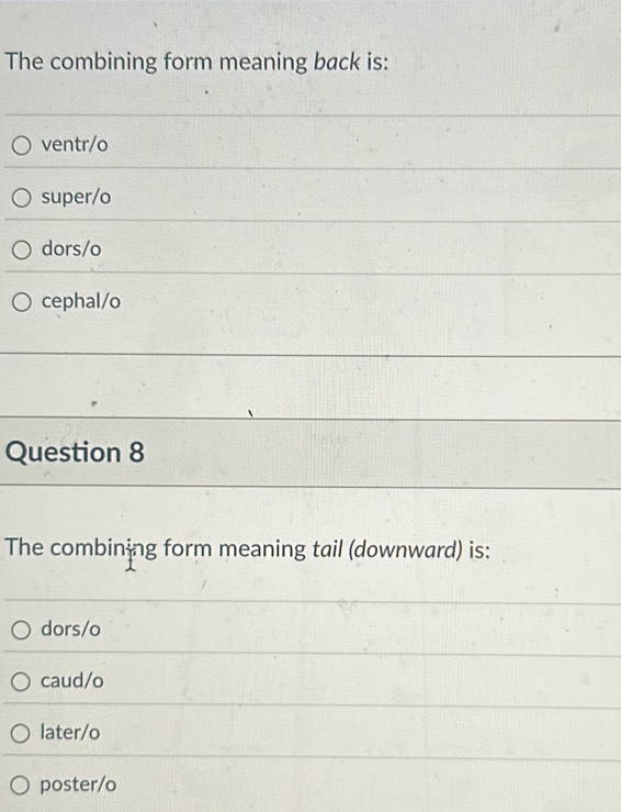 Solved: The combining form meaning back is: ventr/o super/o dors/o cephal/o Question 8 The ...