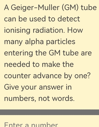 Solved: A Geiger-Muller (GM) tube can be used to detect ionising ...