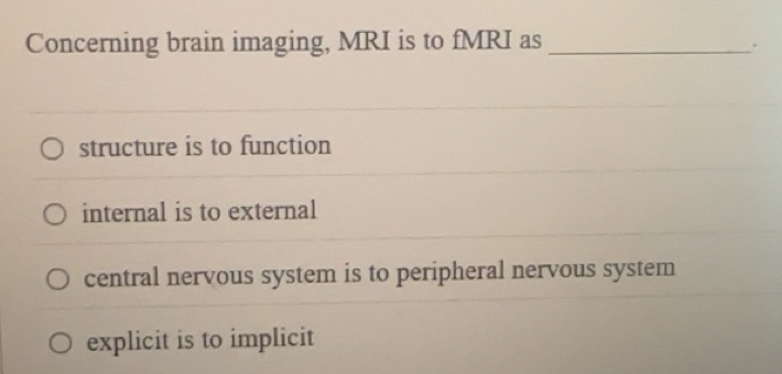 Solved: Concerning brain imaging, MRI is to fMRI as_ . structure is to ...