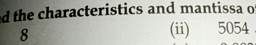 Solved: nd the characteristics and mantissa of 8 (ii) 5054 [Others]
