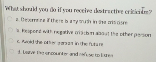 Solved: What should you do if you receive destructive criticism? a ...