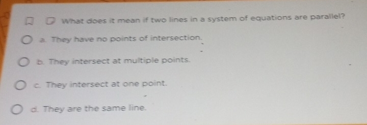 Solved: What does it mean if two lines in a system of equations are parallel? a. They have no ...