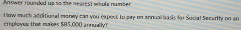 Solved: Answer rounded up to the nearest whole number. How much ...