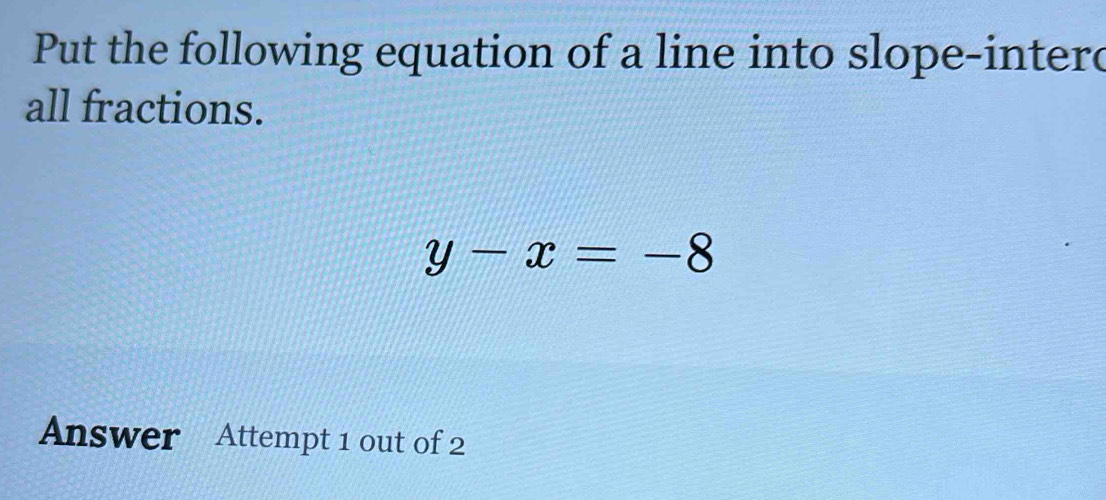 Solved: Put the following equation of a line into slope-interd all ...