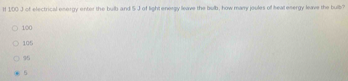 Solved: If 100 J of electrical energy enter the bulb and 5 J of light ...