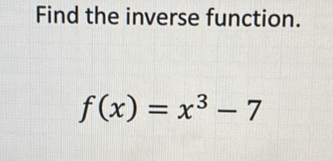 Solved: Find the inverse function. f(x)=x^3-7 [Math]