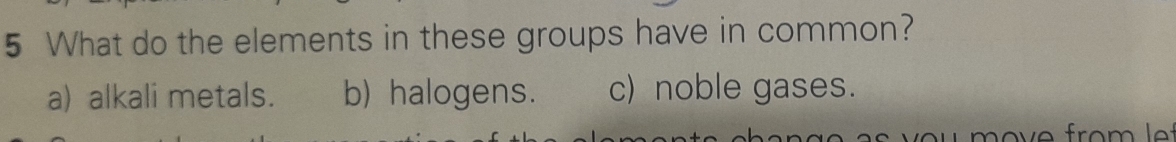 What do the elements in these groups have in common? a) alkali metals ...