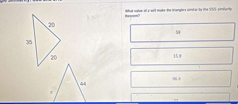 Solved: What value of x will make the triangles similar by the SSS ...