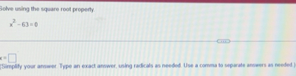 Solved: Solve using the square root property x^2-63=0 x= 'Simplify your ...