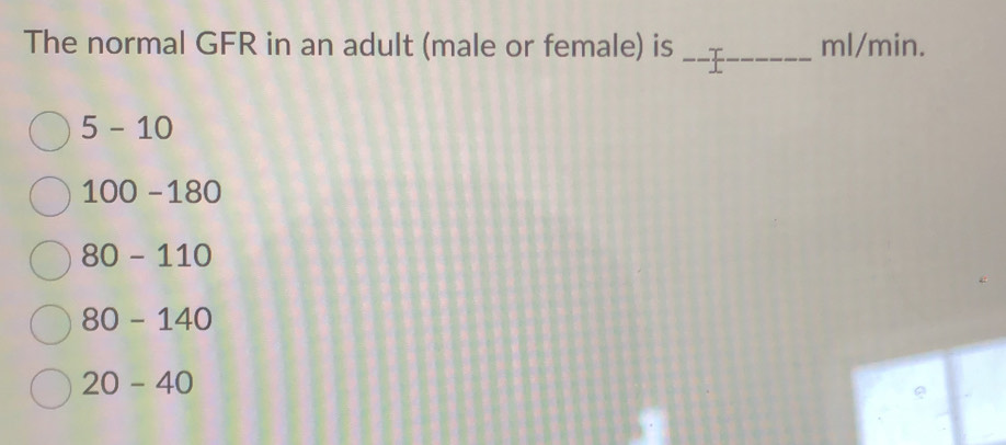 Solved: The normal GFR in an adult (male or female) is __ ml/min. 5-10 ...