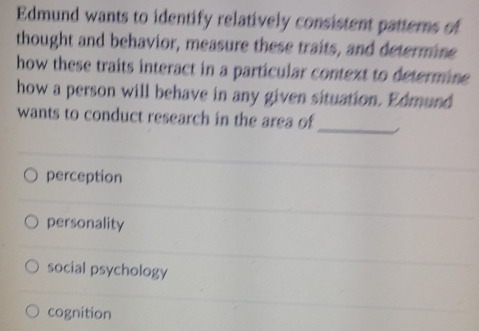 Solved: Edmund wants to identify relatively consistent patterns of thought and behavior, measure ...