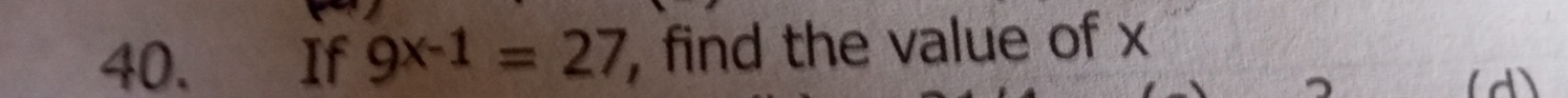 Solved: If 9^(x-1)=27 , find the value of x (d) [Math]