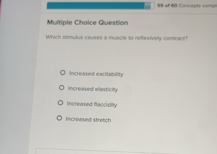 Solved: of 60 Concepts compl Multiple Choice Question Which stimulus causes a muscle to ...