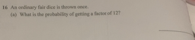 Solved: An ordinary fair dice is thrown once. (a) What is the ...