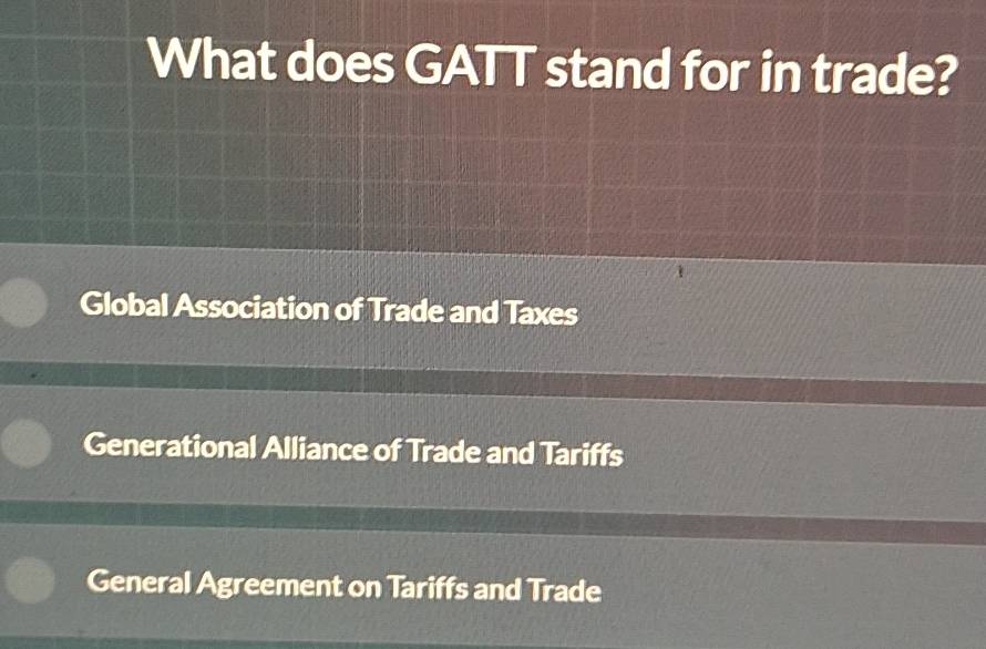 Gelöst:What does GATT stand for in trade? Global Association of Trade ...