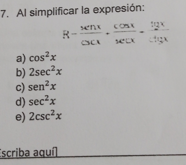 Resuelto:Al simplificar la expresión: R- tan x/csc x sec x+ cos x/sec x ...