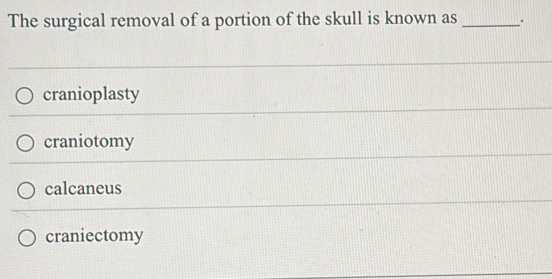 Solved: The surgical removal of a portion of the skull is known as ...