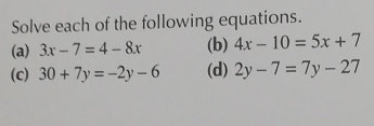 Solved: Solve each of the following equations. (a) 3x-7=4-8x (b) 4x-10=5x+7 (c) 30+7y=-2y-6 (d ...