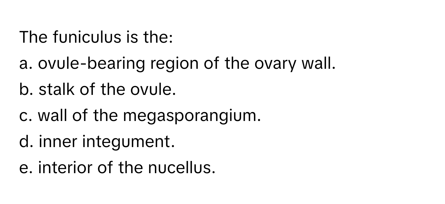 Solved: The funiculus is the: a. ovule-bearing region of the ovary wall ...