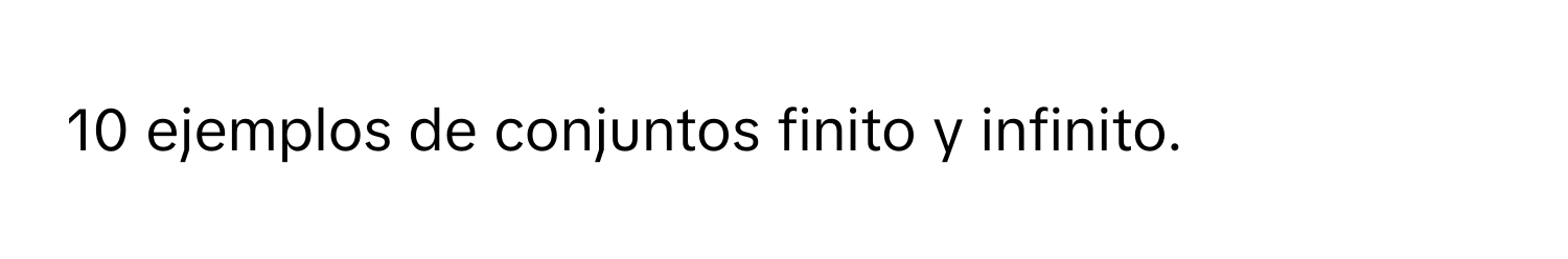 Solved: ejemplos de conjuntos finito y infinito. [Math]