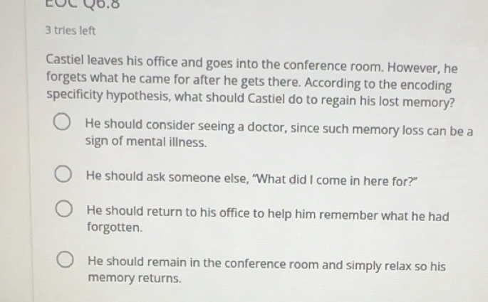 Solved: EÔC Q6.8 3 tries left Castiel leaves his office and goes into ...