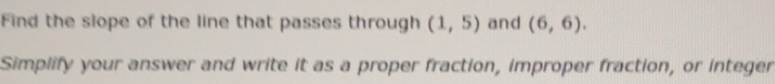Solved: Find the slope of the line that passes through (1,5) and (6,6 ...