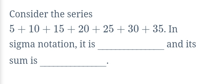 Solved: Consider the series 5+10+15+20+25+30+35. In sigma notation, it ...