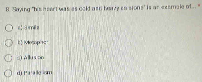 Solved: Saying "his heart was as cold and heavy as stone" is an example ...