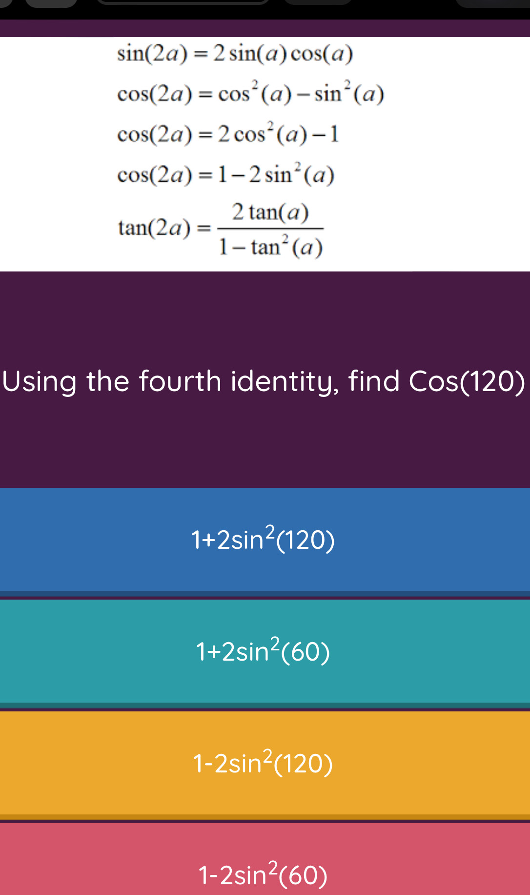 Solved: sin (2a)=2sin (a)cos (a) cos (2a)=cos^2(a)-sin^2(a) cos (2a ...