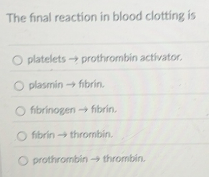 Solved: The final reaction in blood clotting is platelets → prothrombin ...