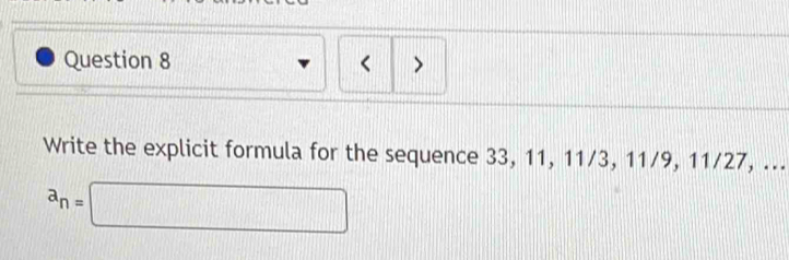 Solved: Write the explicit formula for the sequence 33, 11, 11/3, 11/9 ...
