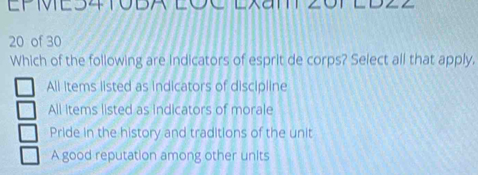Solved: EPE54TOBA LOC Exam 20 of 30 Which of the following are Indicators of esprit de corps ...