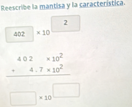 Solved: Reescribe la mantisa y la característica. 2 402 * 10 ...
