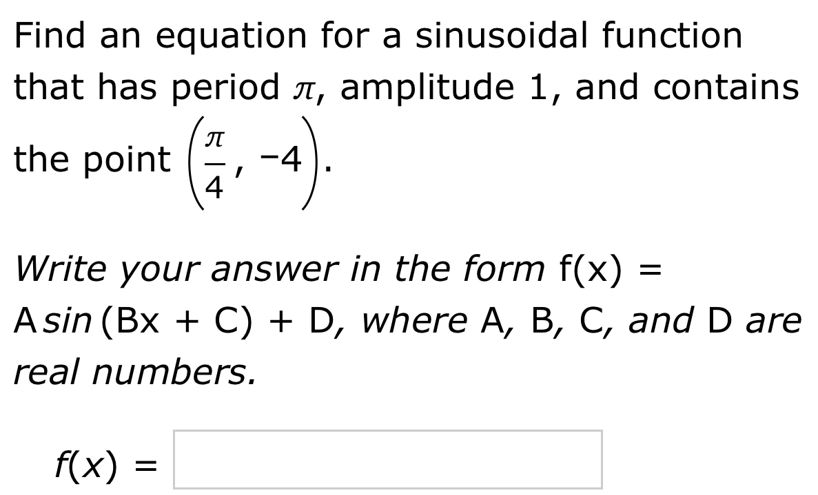 Solved: Find an equation for a sinusoidal function that has period π ...