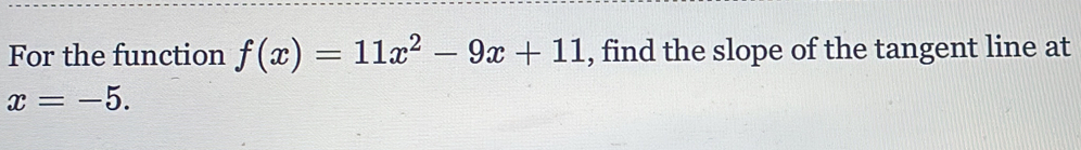 Solved: For the function f(x)=11x^2-9x+11 , find the slope of the ...