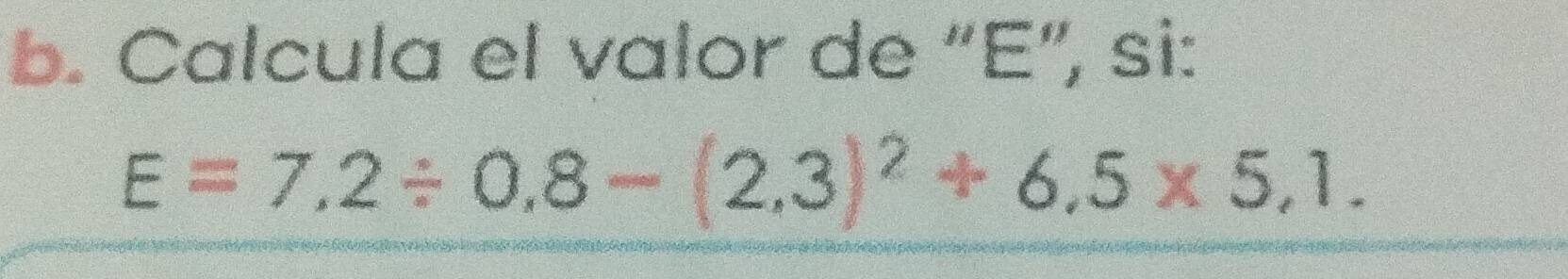 Resuelto:Calcula el valor de “ E ”, si: E=7,2/ 0,8-(2,3)^2+6,5* 5,1.